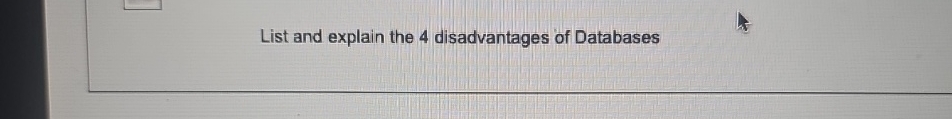 Solved List and explain the 4 ﻿disadvantages of Databases | Chegg.com
