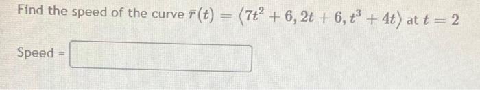 Solved Find the speed of the curve F(t) = (7++6, 2t + 6, 6 + | Chegg.com