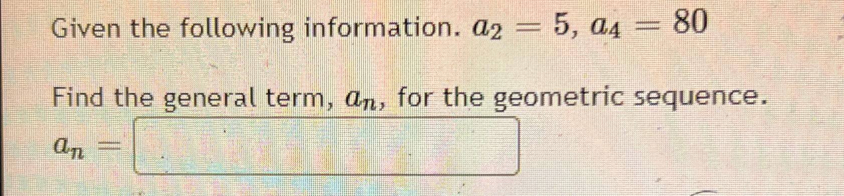 Solved Given the following information. a2=5,a4=80Find the | Chegg.com