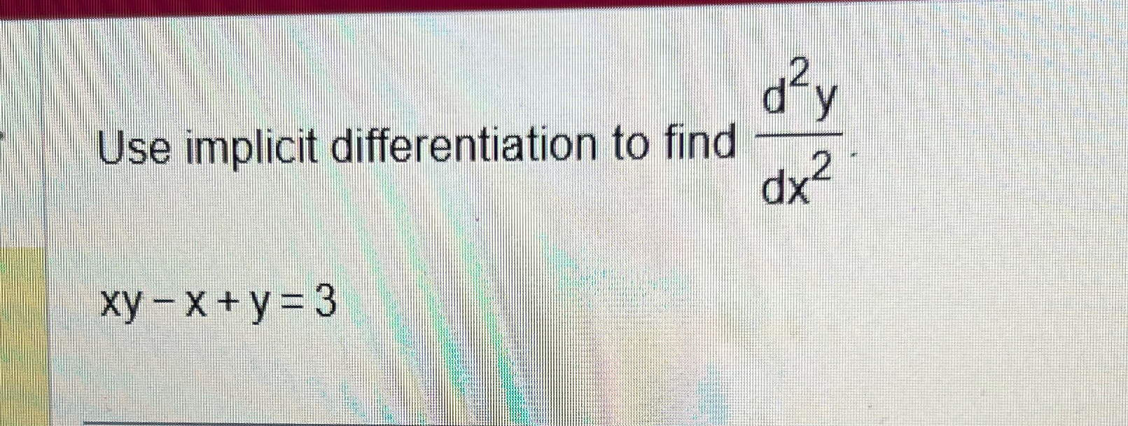 Solved Use implicit differentiation to find d2ydx2.xy-x+y=3 | Chegg.com