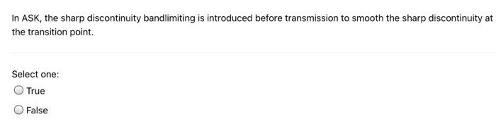 Solved In ASK, the sharp discontinuity bandlimiting is | Chegg.com
