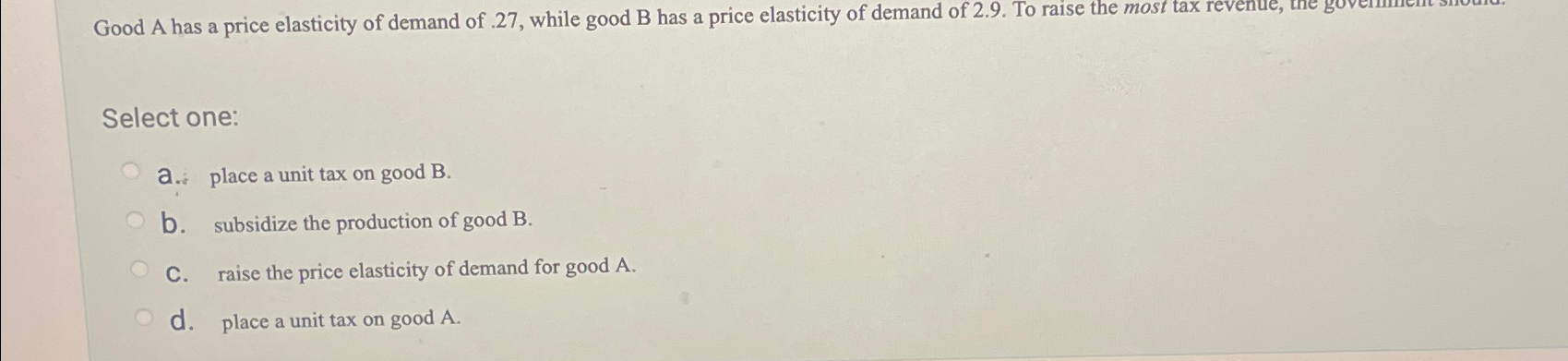 Solved Good A has a price elasticity of demand of 27 , | Chegg.com
