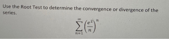 Solved Use the Root Test to determine the convergence or | Chegg.com