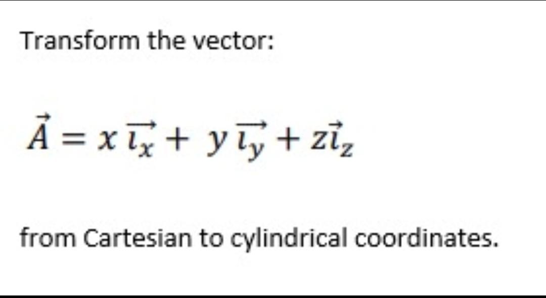 Solved Transform the vector: À = x + yły + ziz from | Chegg.com