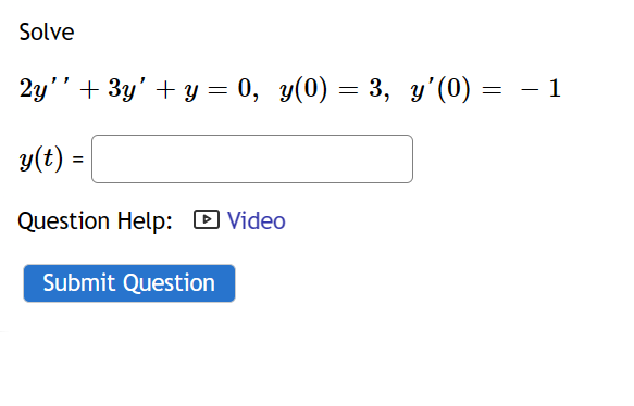 Solved Solve2y''+3y'+y=0,y(0)=3,y'(0)=-1y(t)Question Help: | Chegg.com