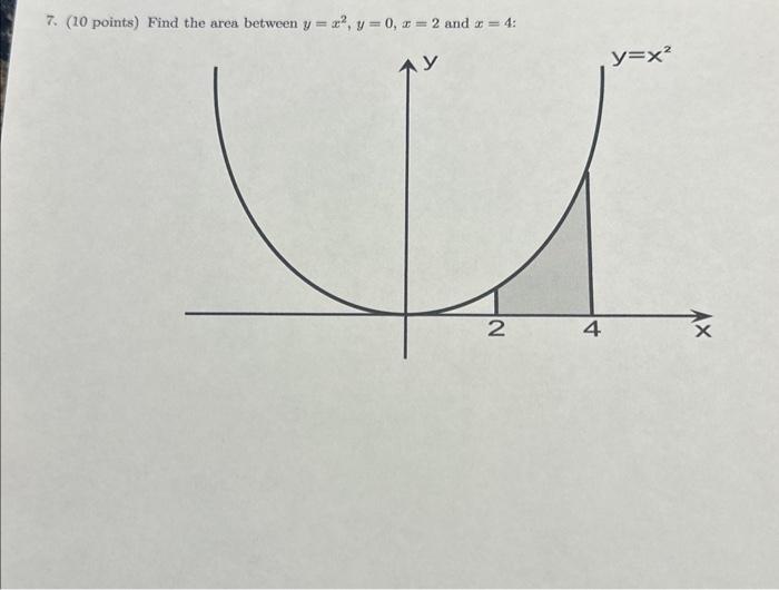 Solved 7. (10 points) Find the area between y=x2,y=0,x=2 and | Chegg.com