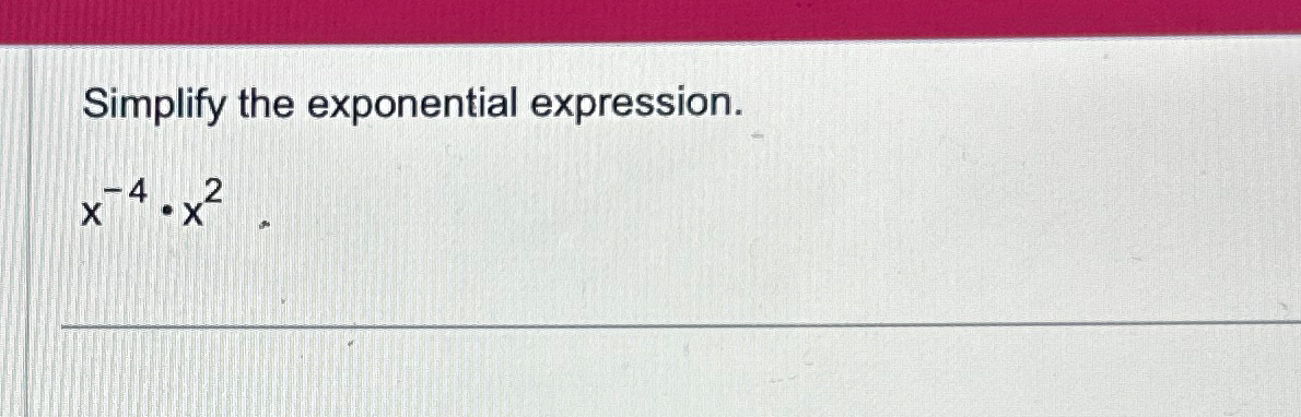 Solved Simplify the exponential expression.x-4*x2 | Chegg.com