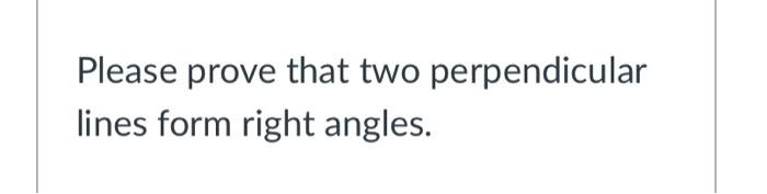 Solved Please prove that two perpendicular lines form right | Chegg.com