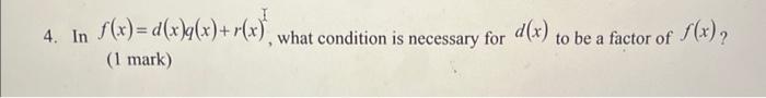 Solved 4. In f(x)=d(x)q(x)+r(x)I, what condition is | Chegg.com