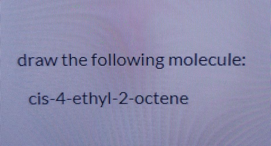 Solved draw the following molecule: cis-4-ethyl-2-octene | Chegg.com