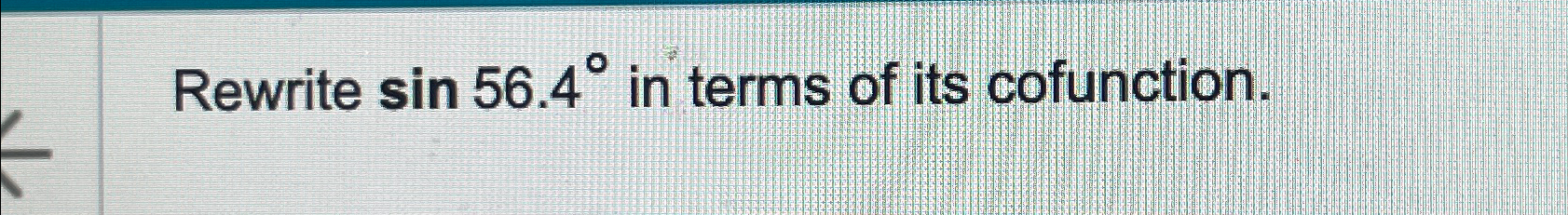 Solved Rewrite sin56.4° ﻿in terms of its cofunction. | Chegg.com