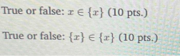 Solved True or false: x∈{x} (10 pts.) True or false: {x}∈{x} | Chegg.com