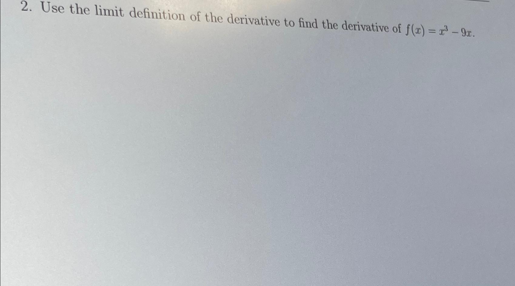 Solved Use the limit definition of the derivative to find | Chegg.com