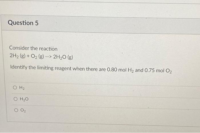 Solved Question 5 Consider the reaction 2H2(g) + O2 (g) --> | Chegg.com