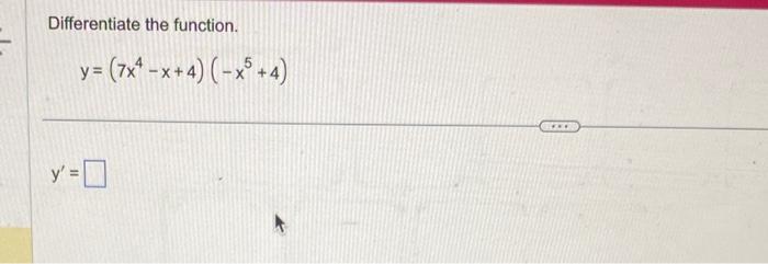 Solved Differentiate the function. y=(7x4−x+4)(−x5+4) y′= | Chegg.com