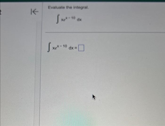 Solved Evaluate the integral. ∫xex−10dx ∫xex−10dx= | Chegg.com