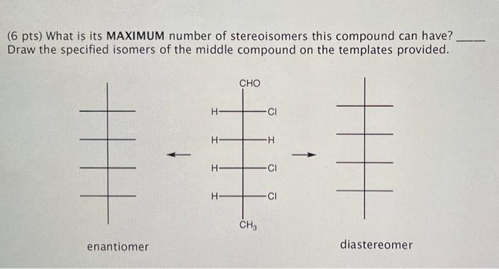 Solved (6 pts) What is its MAXIMUM number of stereoisomers | Chegg.com