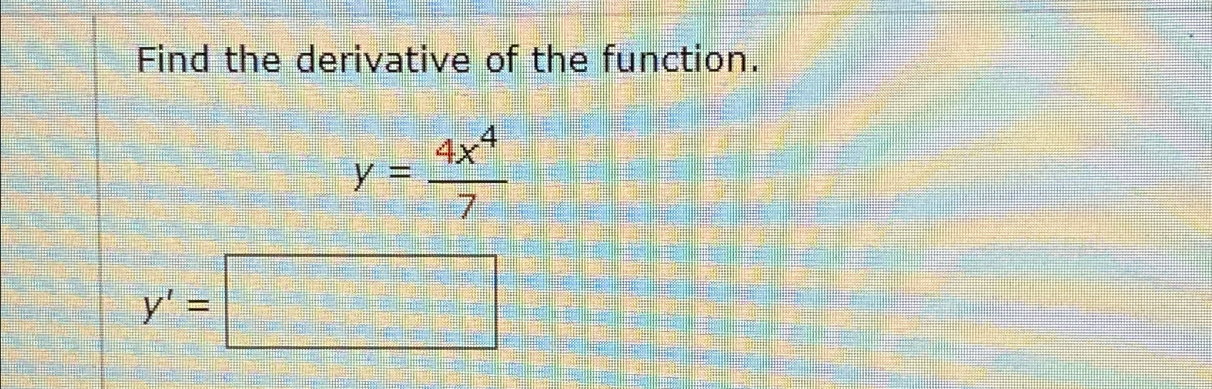 Solved Find the derivative of the function.y=4x47y'= | Chegg.com