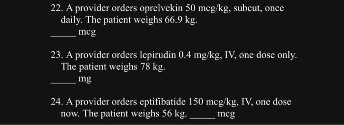Solved 22. A provider orders oprelvekin 50mcg/kg, subcut, | Chegg.com
