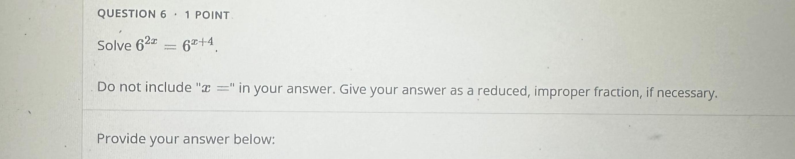 Solved QUESTION 6 - 1 POINTSolve 62x=6x+4Do not include | Chegg.com Solved QUESTION 6 - 1 POINTSolve 62x=6x+4Do not include | Chegg.com