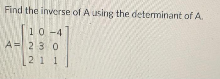 Solved Find the inverse of A using the determinant of A. | Chegg.com