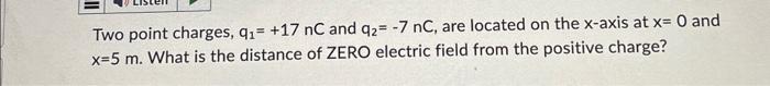 Solved Two point charges, q1=+17nC and q2=−7nC, are located | Chegg.com