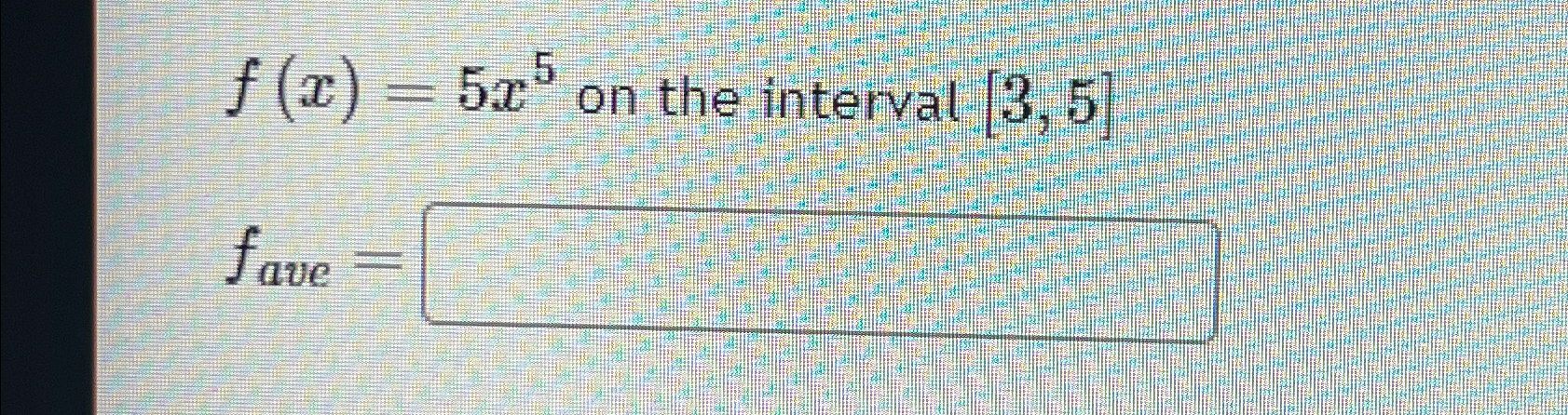 Solved f(x)=5x5 ﻿on the interval 3,5fave = | Chegg.com
