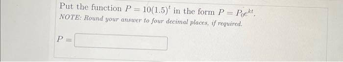 Solved Put the function P=10(1.5)t in the form P=P0ekt. | Chegg.com