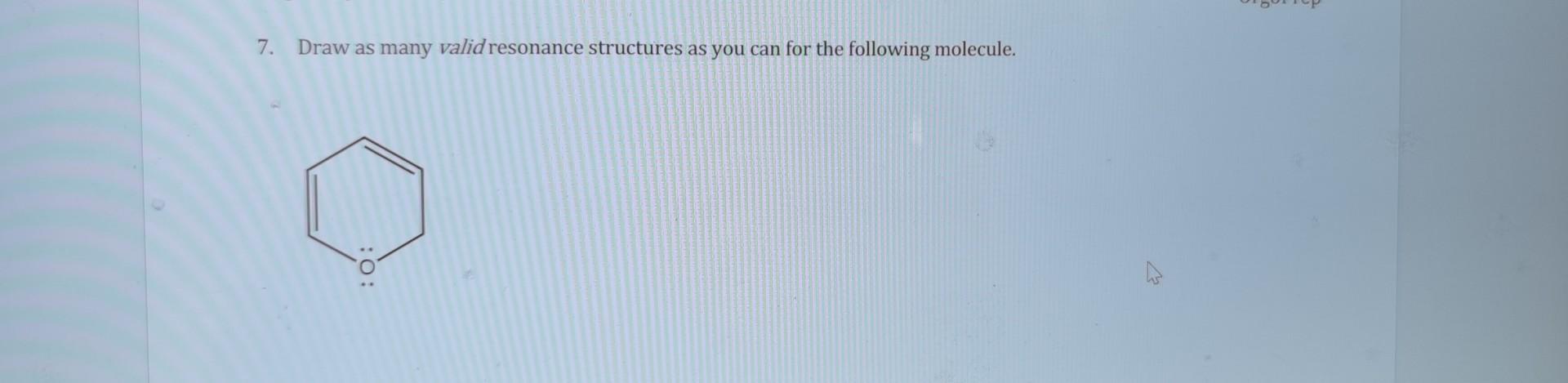 Solved 7. Draw as many valid resonance structures as you can | Chegg.com