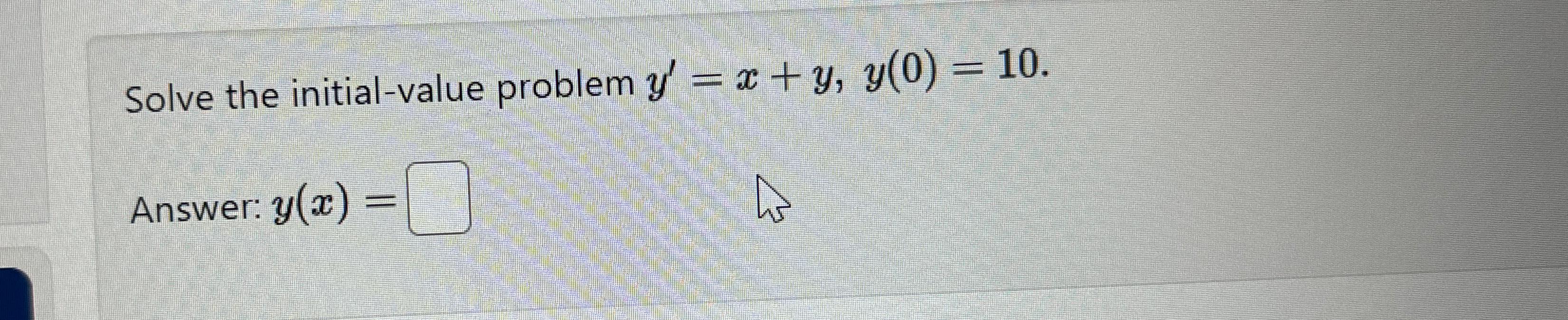 Solved Solve the initial-value problem y'=x+y,y(0)=10Answer: | Chegg.com
