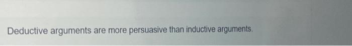 Deductive arguments are more persuasive than | Chegg.com