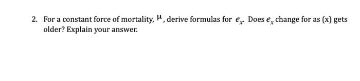 Solved For a constant force of mortality, μ, derive formulas | Chegg.com