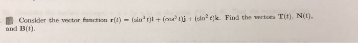 Solved find: • ( T ) - Unit Tangent Vector• ( N ) - | Chegg.com