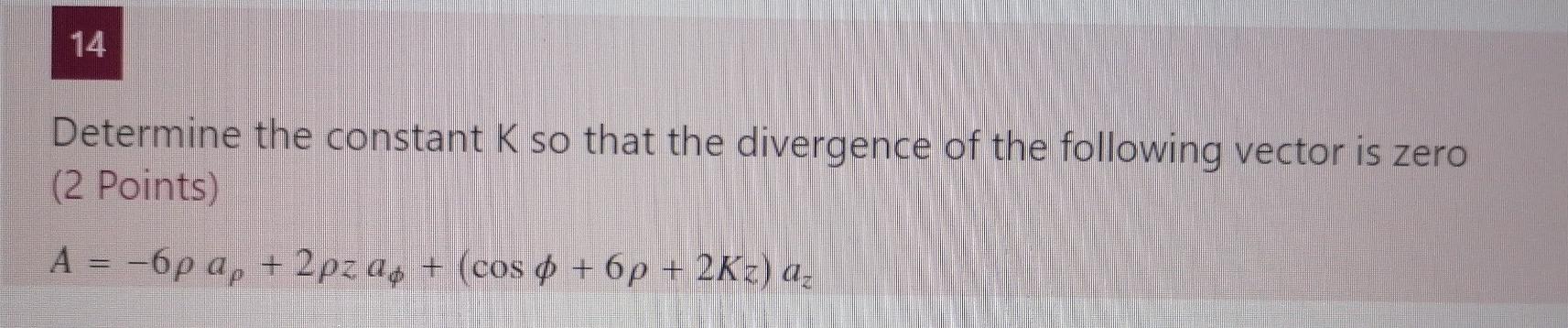 Solved 14 Determine the constant K so that the divergence of | Chegg.com