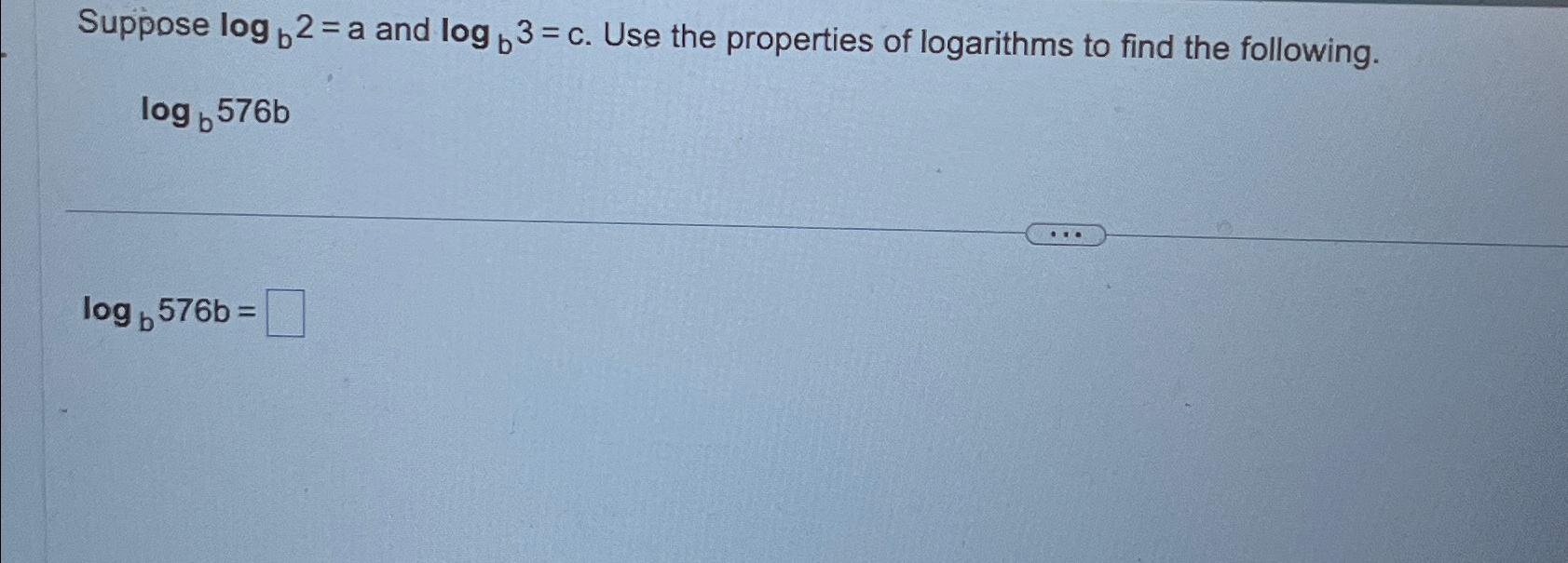 Solved Suppose logb2=a and logb3=c. ﻿Use the properties of | Chegg.com