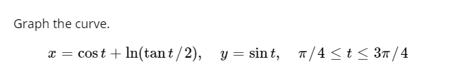Solved Graph the curve.x=cost+ln(tant2),y=sint,π4≤t≤3π4 | Chegg.com