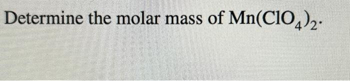 Solved Determine the molar mass of Mn(ClO4)2 | Chegg.com