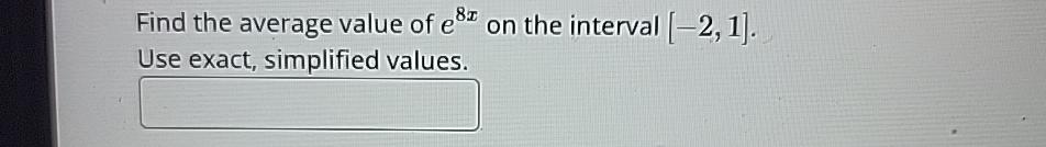 Solved Find the average value of e8x ﻿on the interval -2,1. | Chegg.com