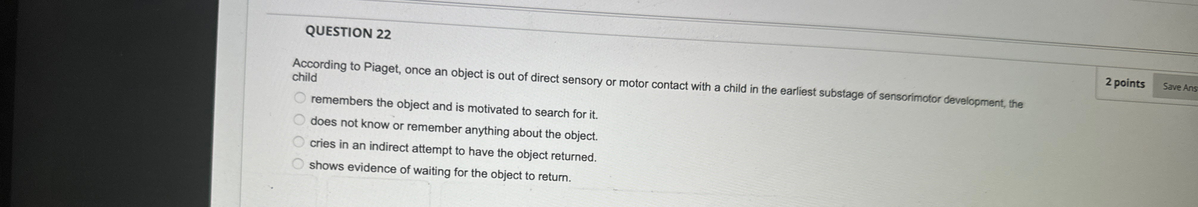 Solved QUESTION 22According to Piaget, once an object is out | Chegg.com