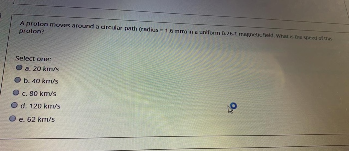 Solved A proton moves around a circular path (radius = 1.6 | Chegg.com