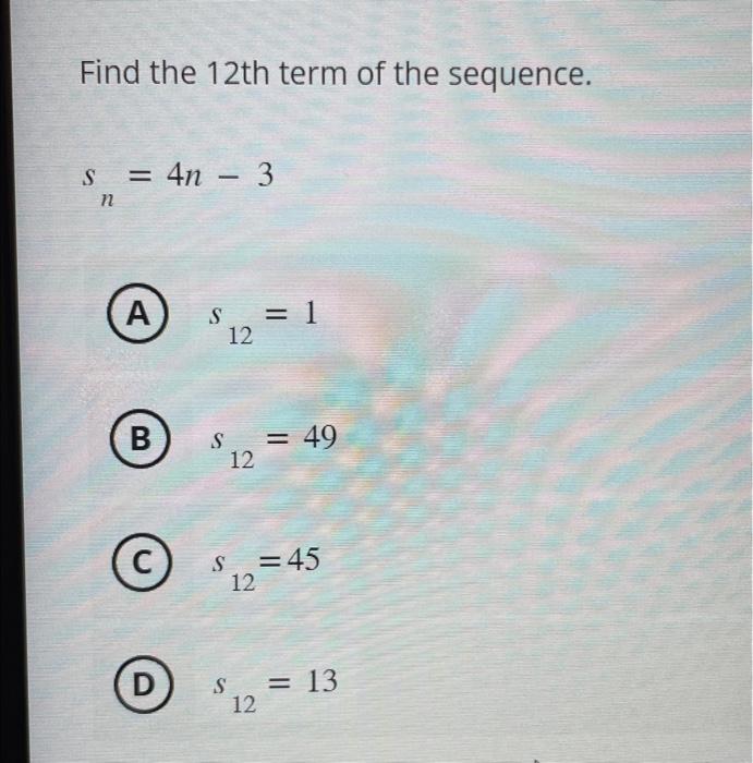 Solved Find the 12 th term of the sequence. sn=4n−3 (A) | Chegg.com