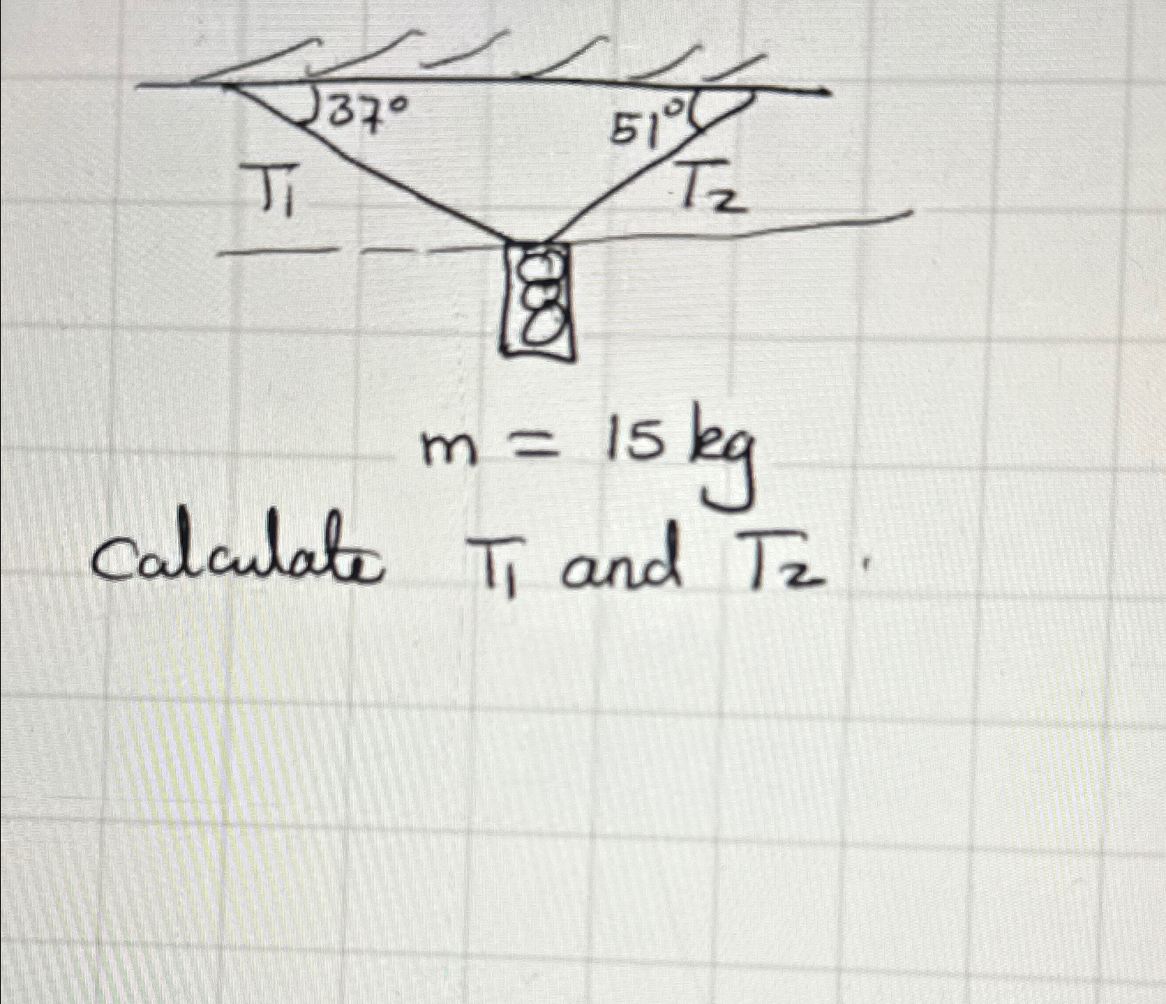 Solved m=15kgcalculate T1 ﻿and T2. | Chegg.com