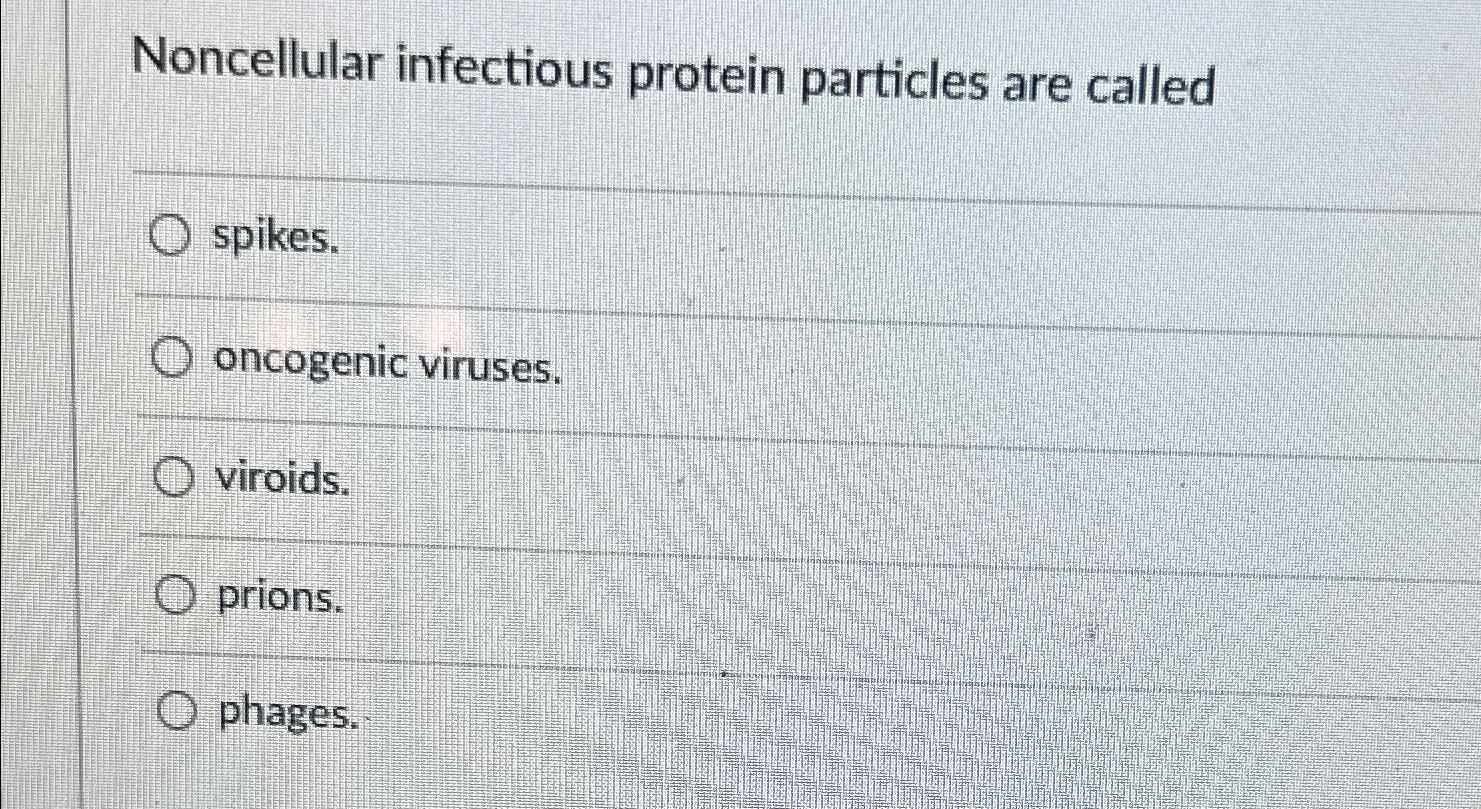 Solved Noncellular infectious protein particles are | Chegg.com