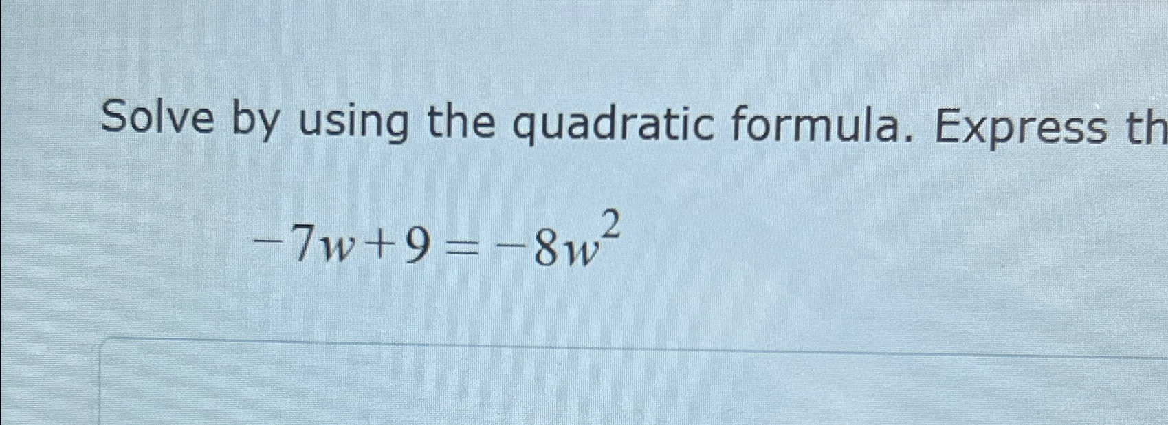 Solved Solve by using the quadratic formula. Express | Chegg.com