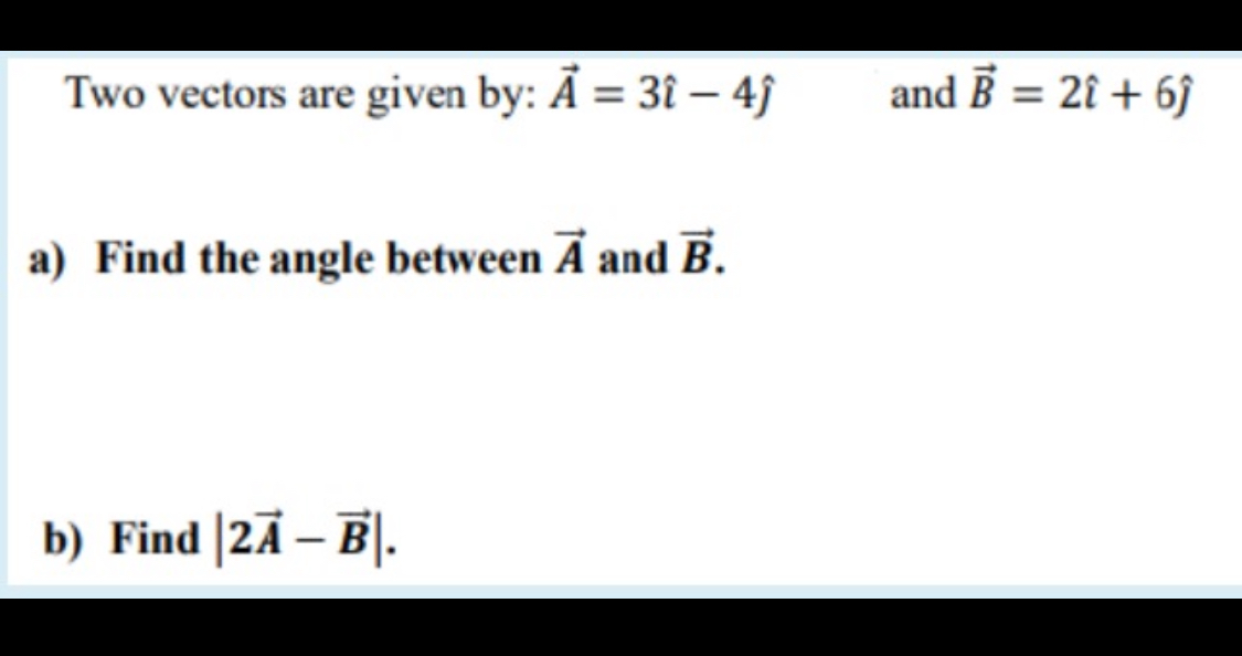 Solved Two vectors are given by: vec(A)=3hat(ı)-4hat(ȷ), | Chegg.com