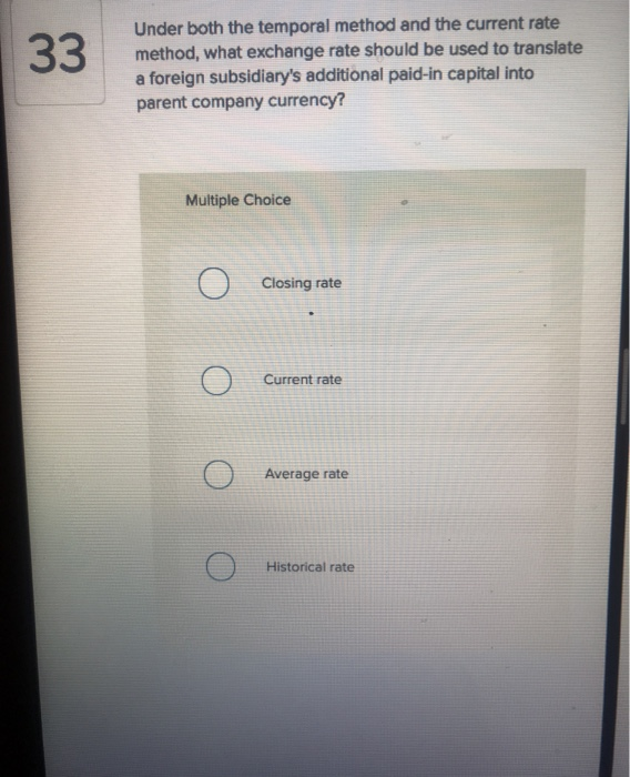 Solved 33 Under both the temporal method and the current | Chegg.com