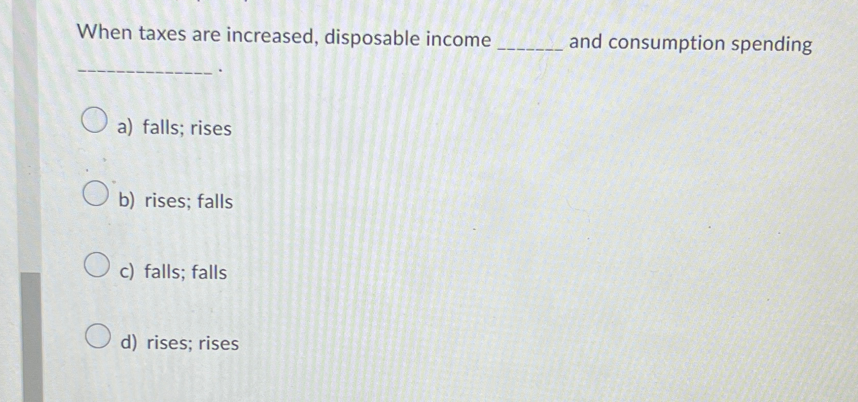 Solved When taxes are increased, disposable income ﻿and | Chegg.com