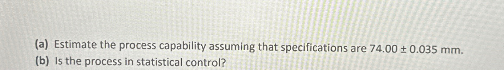 Solved (a) ﻿Estimate the process capability assuming that | Chegg.com