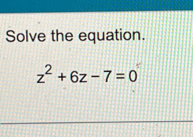 Solved Solve the equation.z2+6z-7=0 | Chegg.com Solved Solve the equation.z2+6z-7=0 | Chegg.com