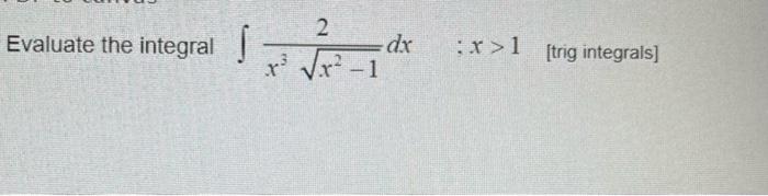 Solved 2 Evaluate the integrals - dx VX-1 X > 1 [trig | Chegg.com